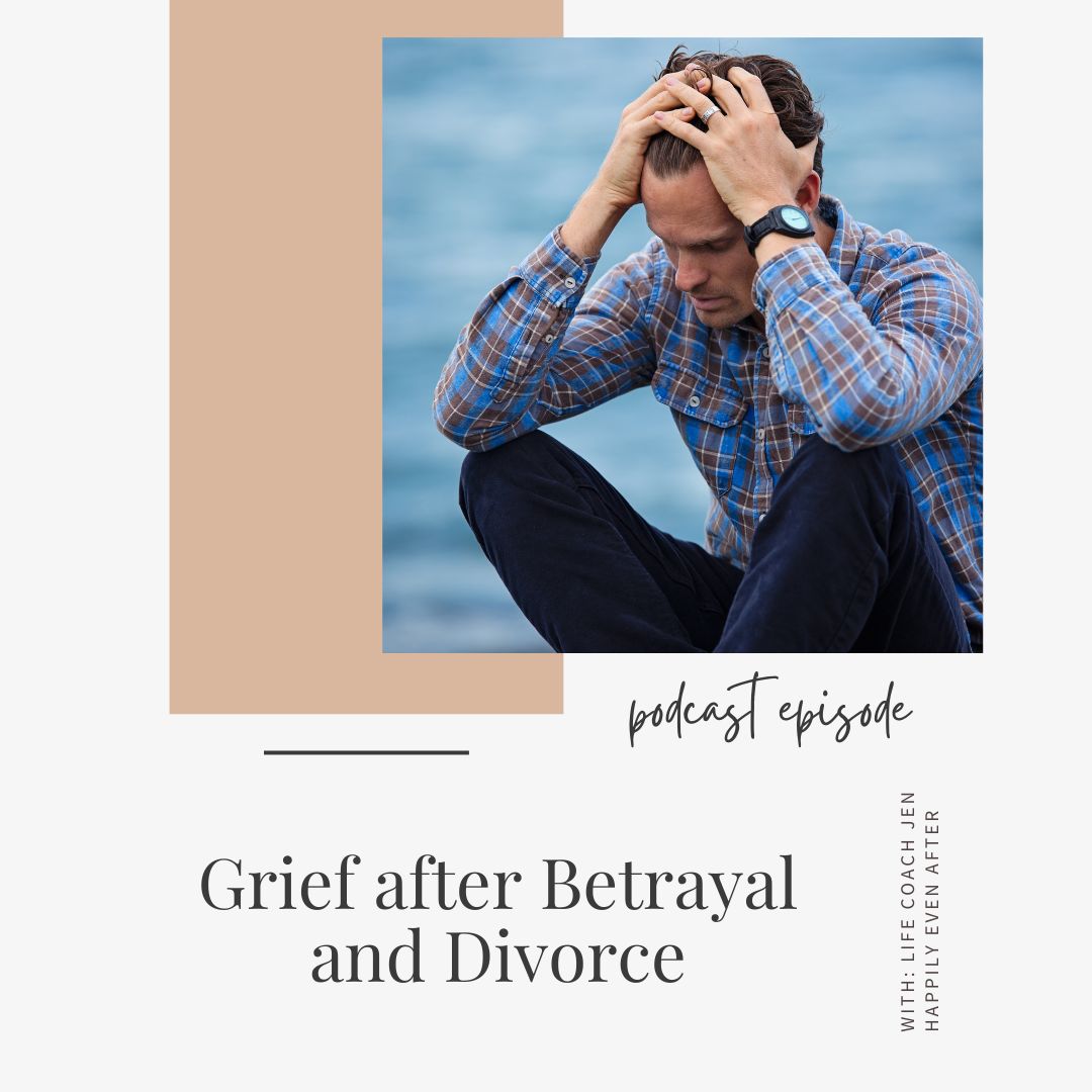 Grief After Betrayal and Divorce | Happily Even After with Life Coach Jen